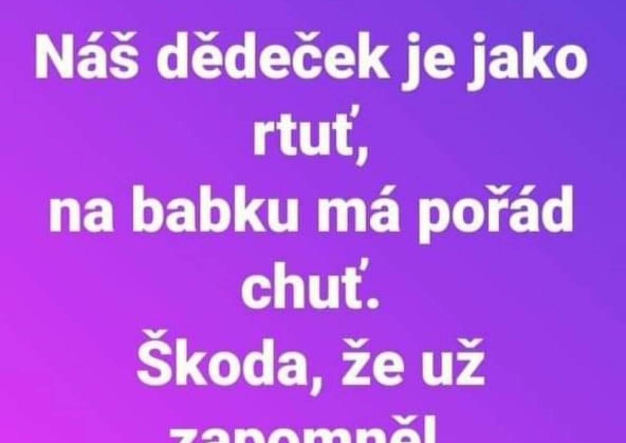 VTIP: Náš dědeček je jako rtuť ,na babku má pořád..... :D - Ifunny